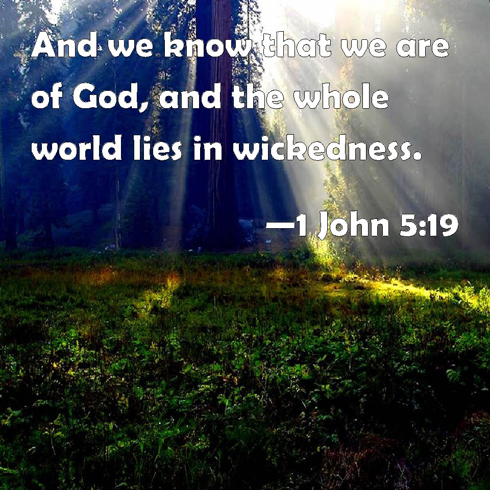 1 John 5 19 And We Know That We Are Of God And The Whole World Lies In 1 John 5 19 And We Know That We Are Of God And The Whole World Lies In