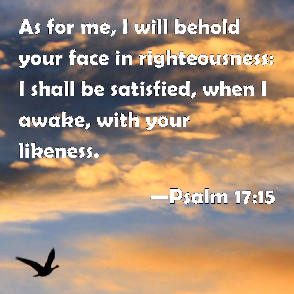 Psalm 17 15 As For Me I Will Behold Your Face In Righteousness I