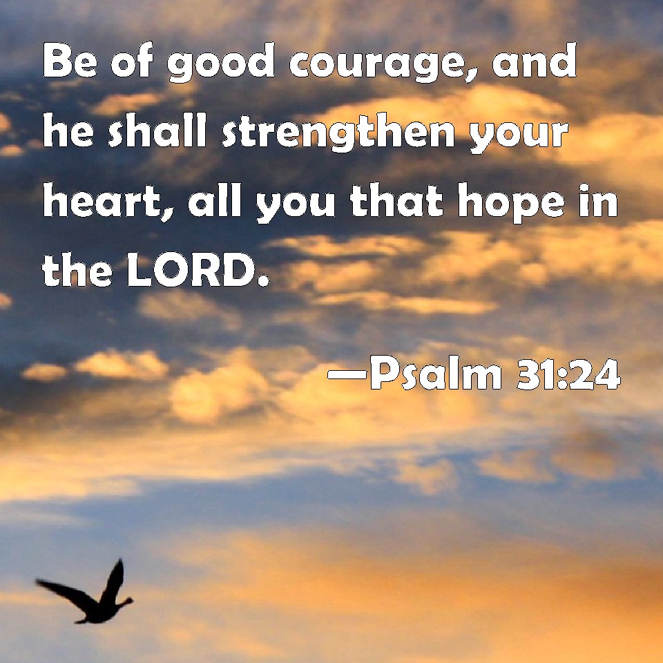 Psalm 31 24 Be Of Good Courage And He Shall Strengthen Your Heart All Psalm 31 24 Be Of Good Courage And He Shall Strengthen Your Heart All