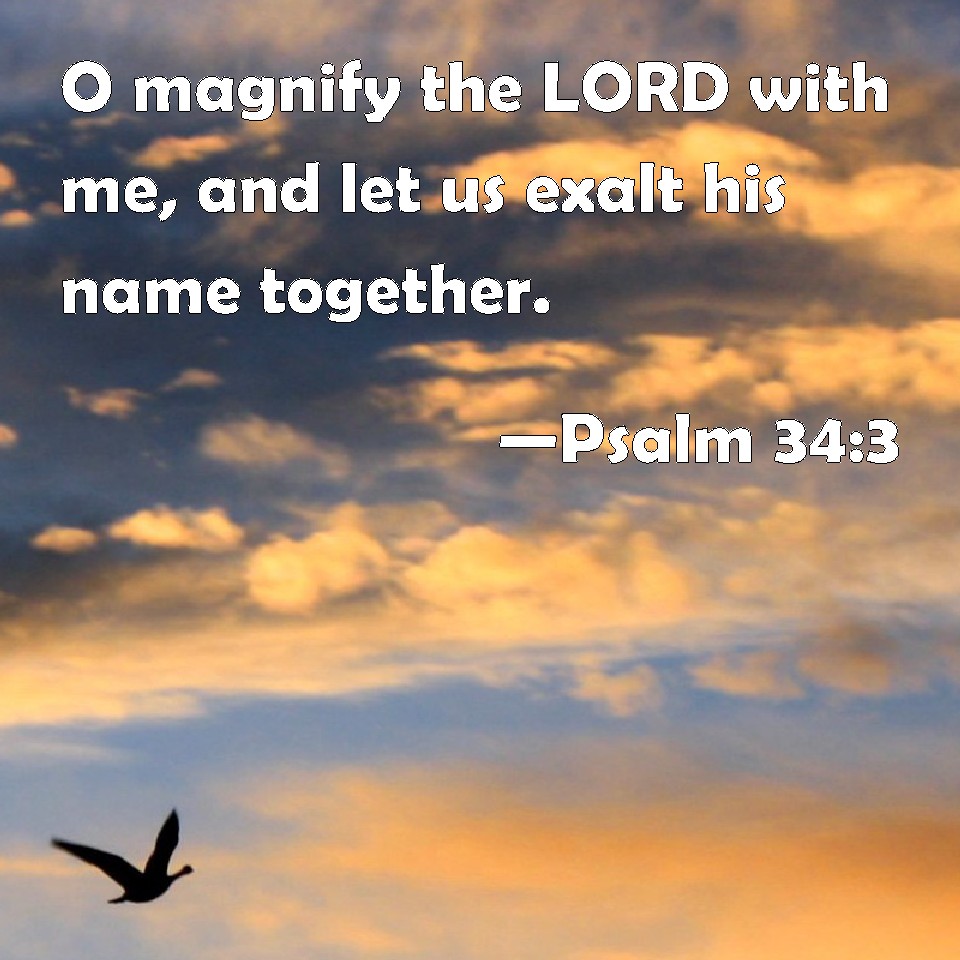 Psalm 34 3 O Magnify The LORD With Me And Let Us Exalt His Name Together 