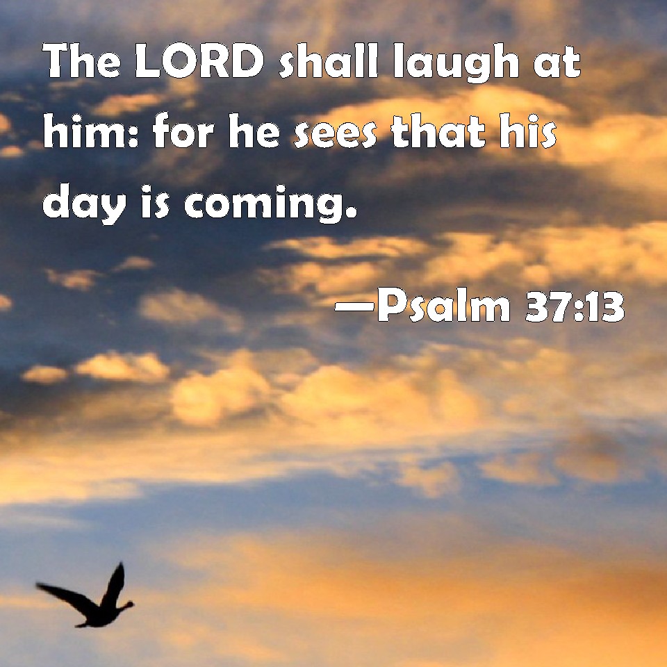 Psalm 37 13 The LORD Shall Laugh At Him For He Sees That His Day Is
