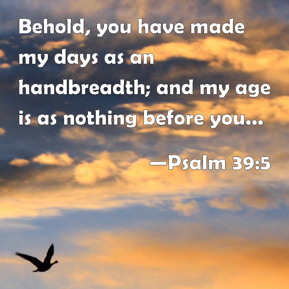Psalm 39 5 Behold You Have Made My Days As An Handbreadth And My Age