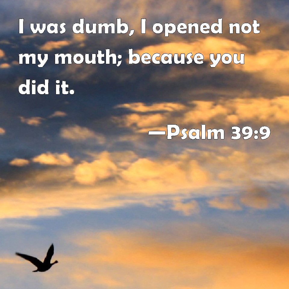 Psalm 39 9 I Was Dumb I Opened Not My Mouth Because You Did It 