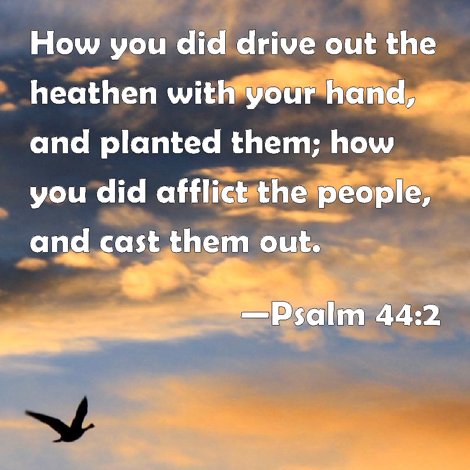 Psalm 44 2 How You Did Drive Out The Heathen With Your Hand And Psalm 44 2 How You Did Drive Out The Heathen With Your Hand And