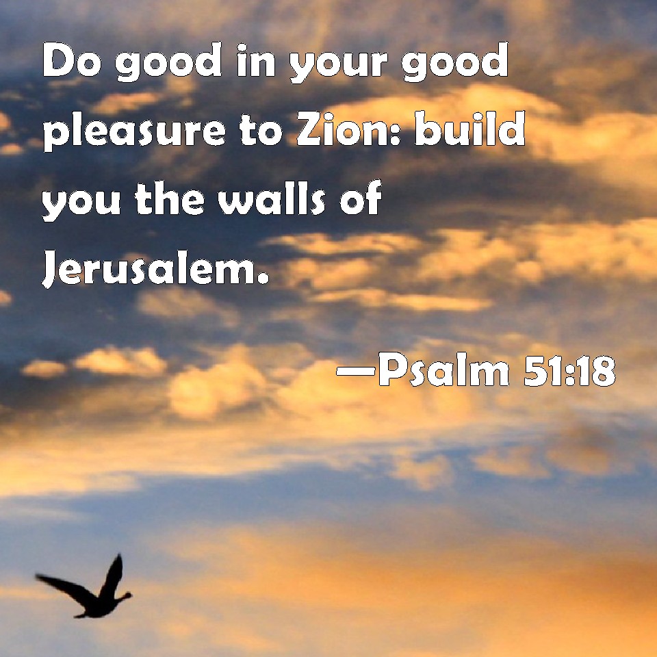 Psalm 51 18 Do Good In Your Good Pleasure To Zion Build You The Walls Psalm 51 18 Do Good In Your Good Pleasure To Zion Build You The Walls