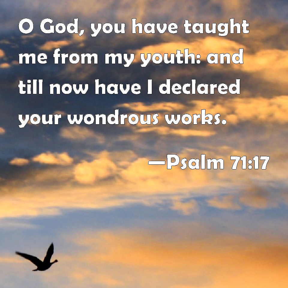 Psalm 71 17 O God You Have Taught Me From My Youth And Till Now Have