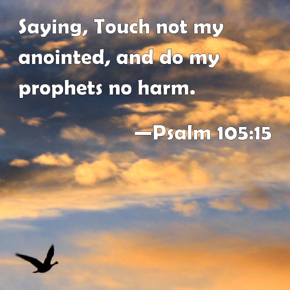 Psalm 105 15 Saying Touch Not My Anointed And Do My Prophets No Harm Psalm 105 15 Saying Touch Not My Anointed And Do My Prophets No Harm