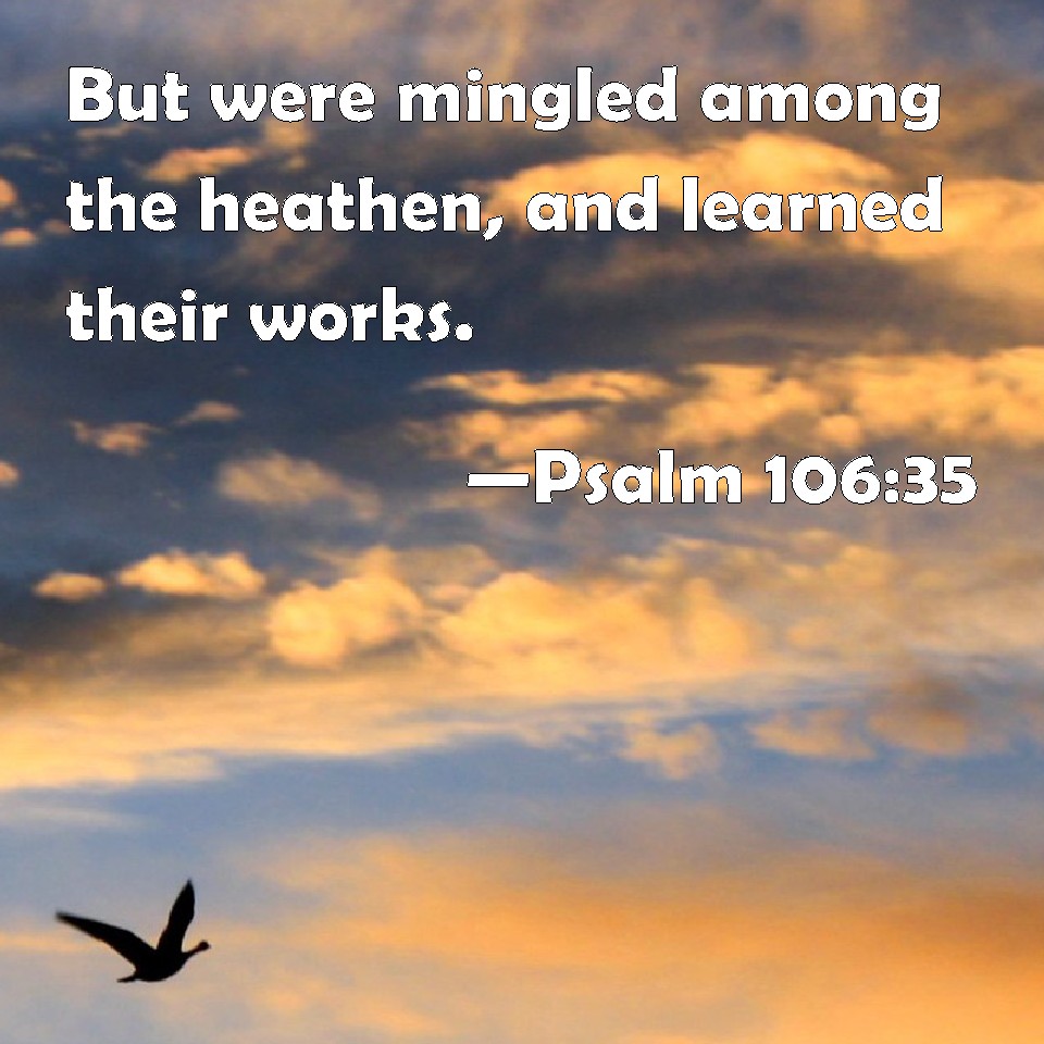 Psalm 106 35 But Were Mingled Among The Heathen And Learned Their Works Psalm 106 35 But Were Mingled Among The Heathen And Learned Their Works