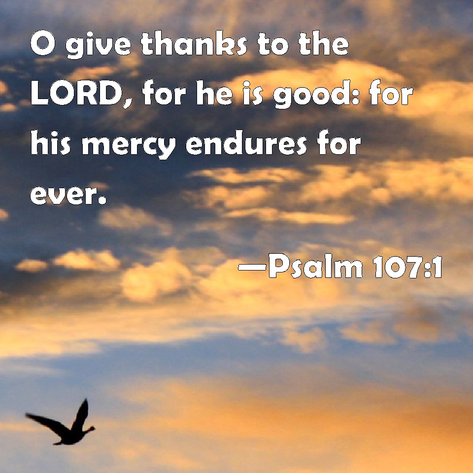 Psalm 107 1 O Give Thanks To The LORD For He Is Good For His Mercy