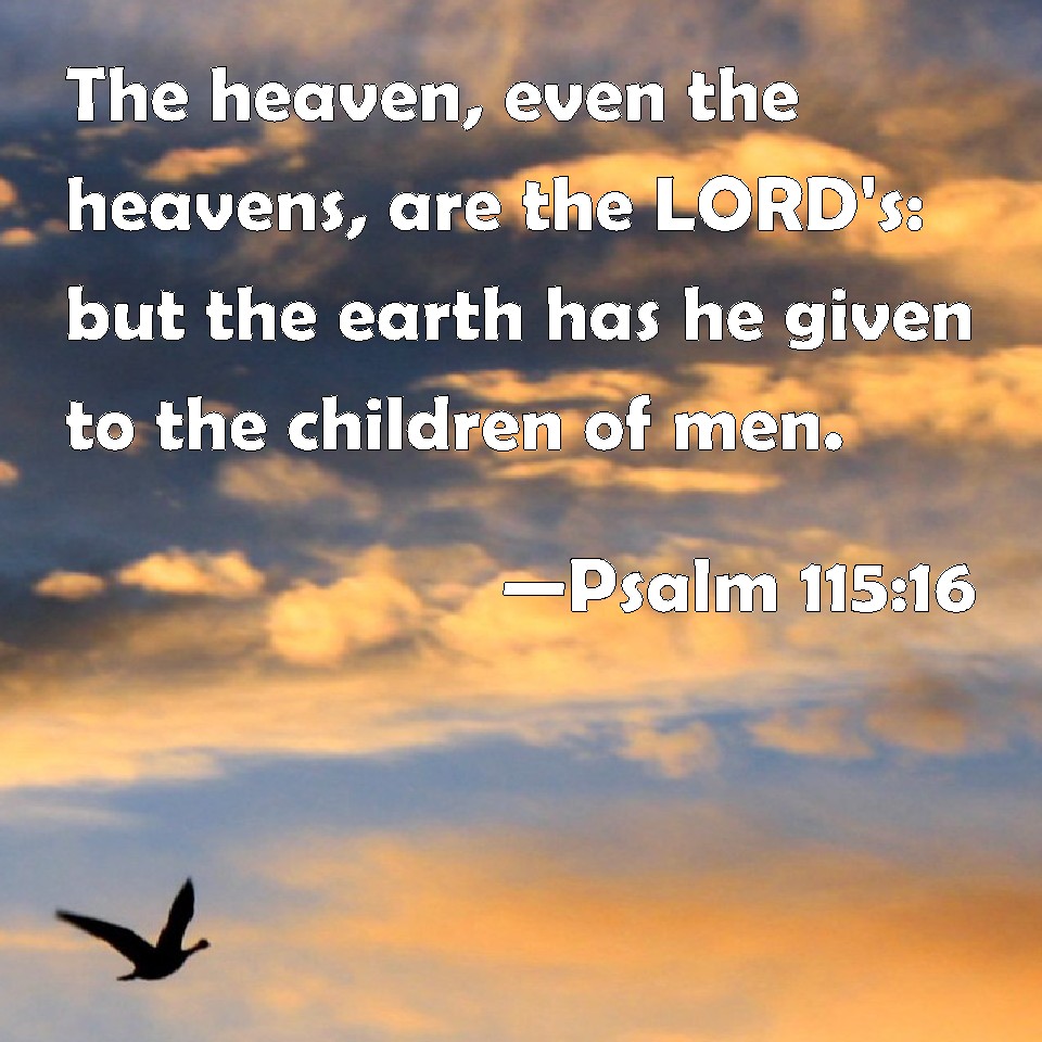Psalm 115 16 The Heaven Even The Heavens Are The LORD s But The Psalm 115 16 The Heaven Even The Heavens Are The LORD s But The