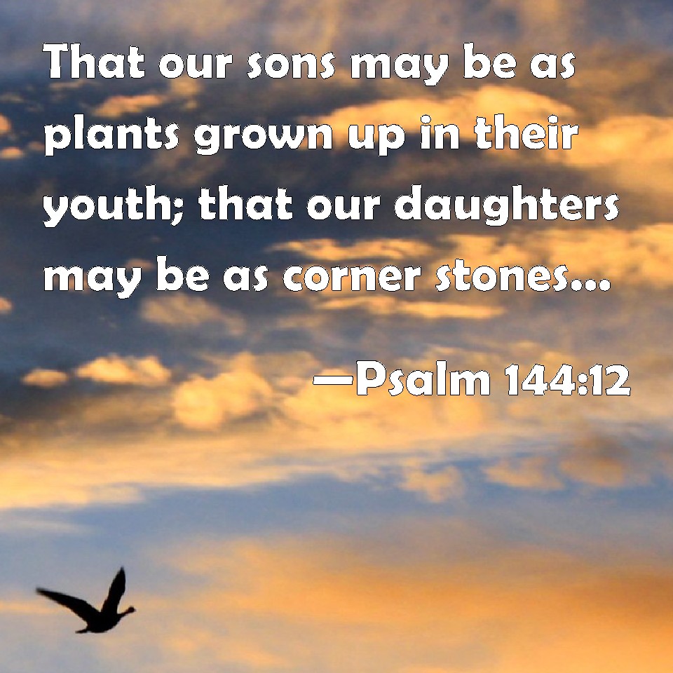 Psalm 144 12 That Our Sons May Be As Plants Grown Up In Their Youth