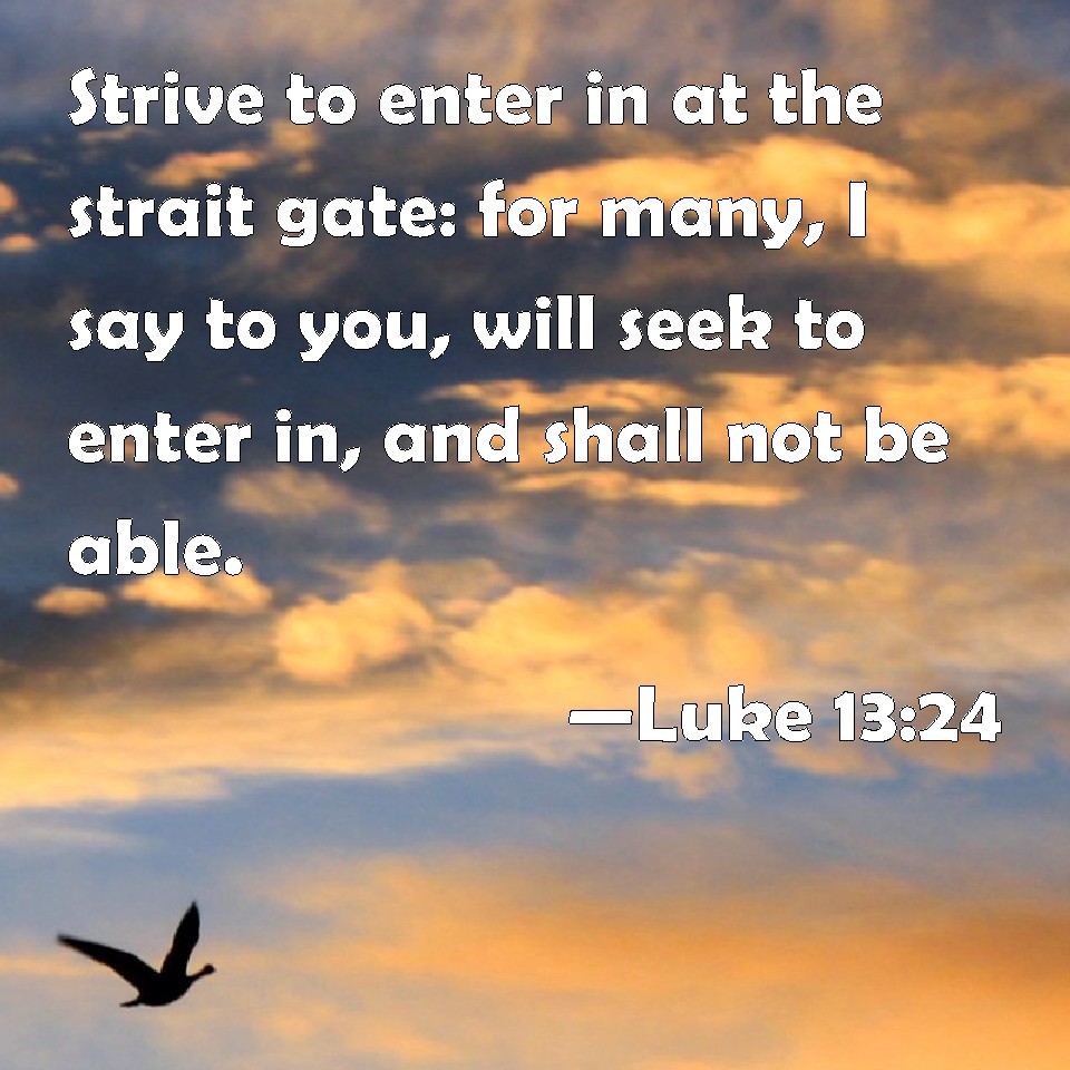 Luke 13 24 Strive To Enter In At The Strait Gate For Many I Say To 