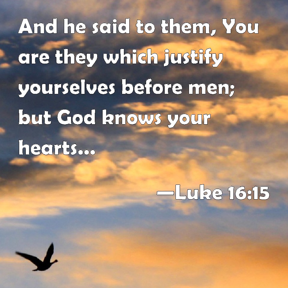 Luke 16 15 And He Said To Them You Are They Which Justify Yourselves Luke 16 15 And He Said To Them You Are They Which Justify Yourselves
