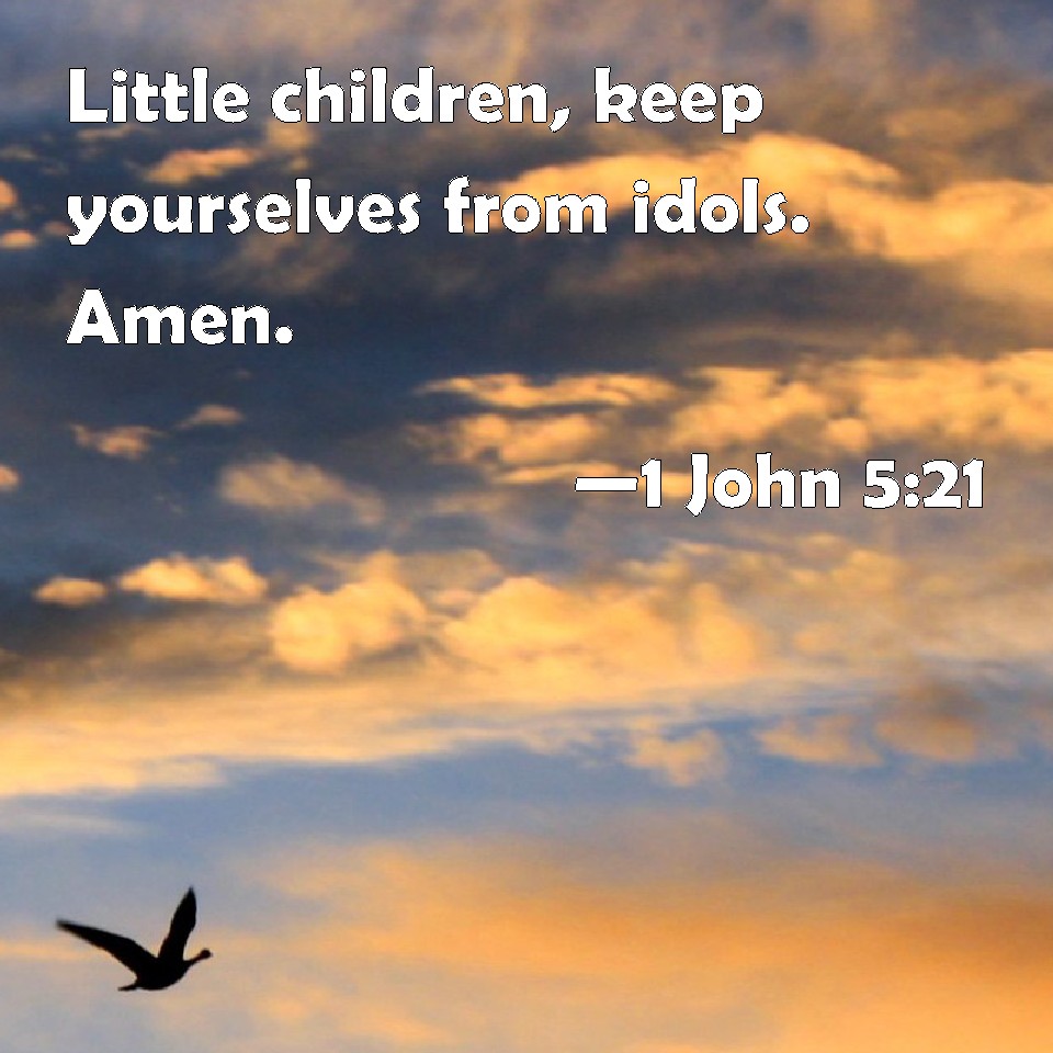 1 John 5 21 Little Children Keep Yourselves From Idols Amen 