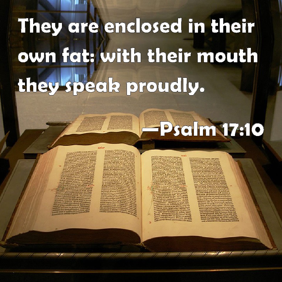 Psalm 17 10 They Are Enclosed In Their Own Fat With Their Mouth They Speak Proudly 