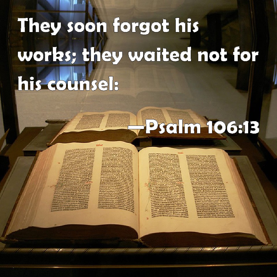 Psalm 106 13 They Soon Forgot His Works They Waited Not For His Counsel Psalm 106 13 They Soon Forgot His Works They Waited Not For His Counsel