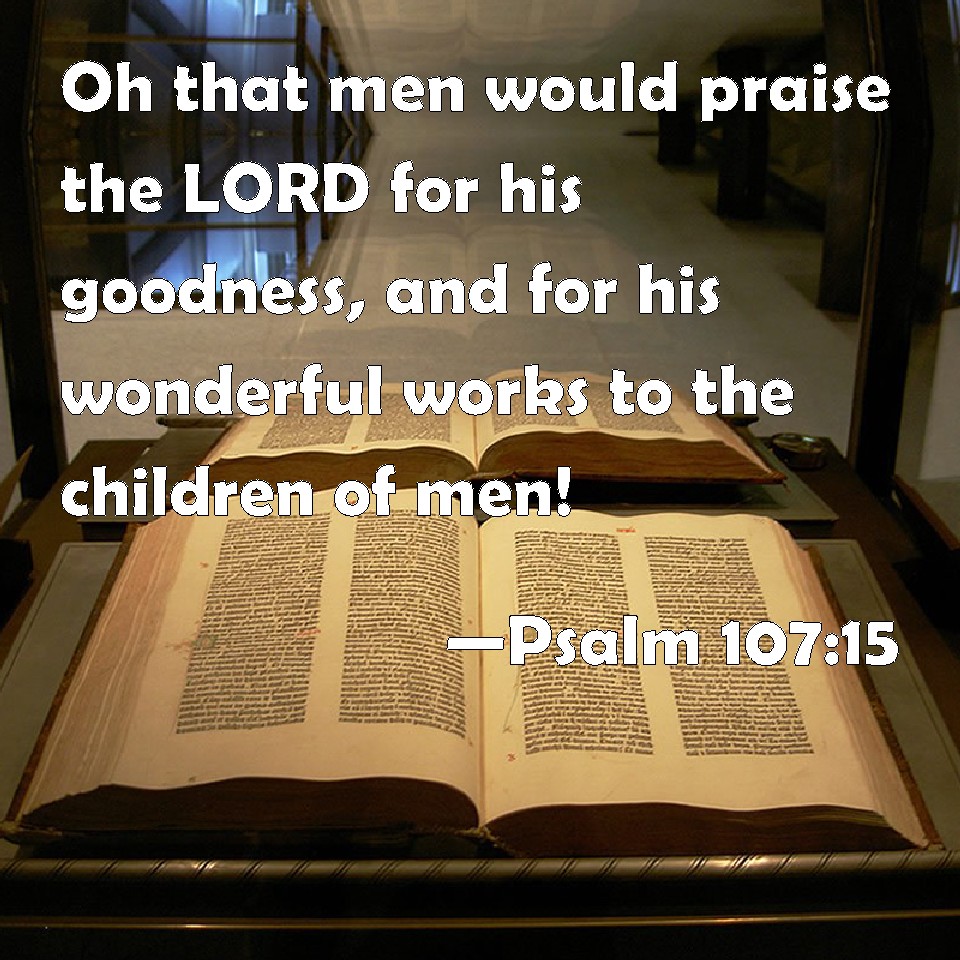 Psalm 107 15 Oh That Men Would Praise The LORD For His Goodness And Psalm 107 15 Oh That Men Would Praise The LORD For His Goodness And