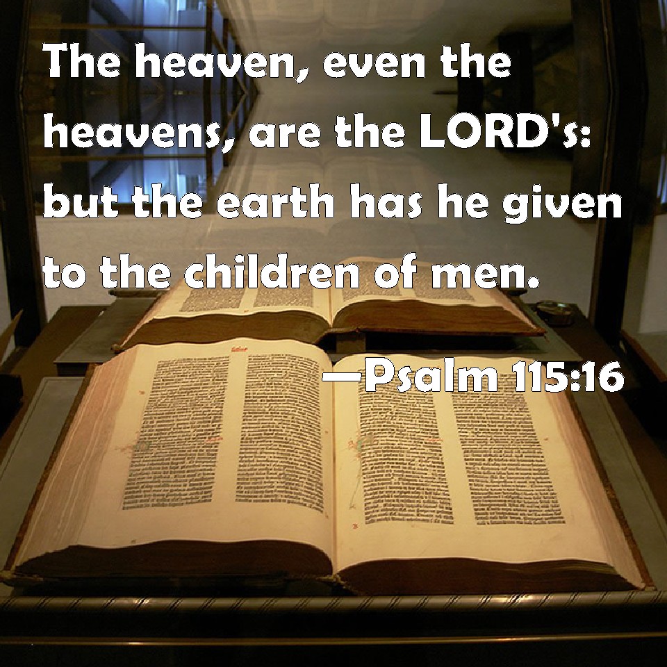 Psalm 115 16 The Heaven Even The Heavens Are The LORD s But The Psalm 115 16 The Heaven Even The Heavens Are The LORD s But The