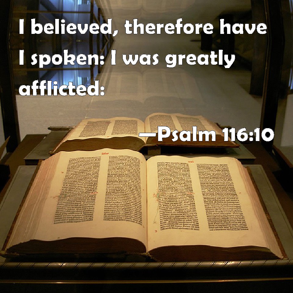Psalm 116 10 I Believed Therefore Have I Spoken I Was Greatly Afflicted Psalm 116 10 I Believed Therefore Have I Spoken I Was Greatly Afflicted