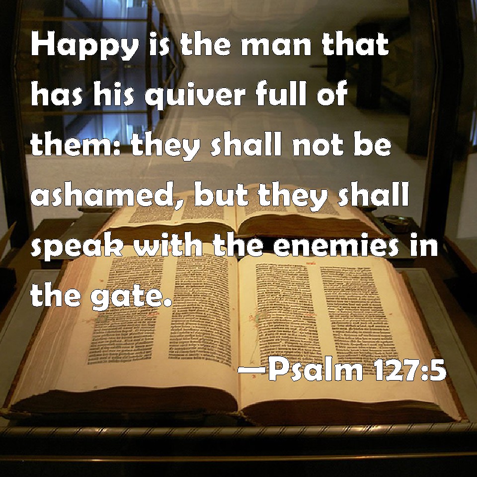Psalm 127 5 Happy Is The Man That Has His Quiver Full Of Them They Psalm 127 5 Happy Is The Man That Has His Quiver Full Of Them They