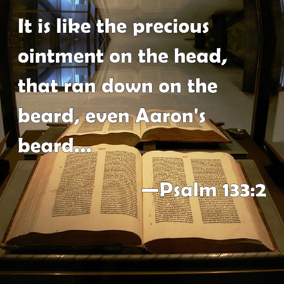 Psalm 133 2 It Is Like The Precious Ointment On The Head That Ran Down