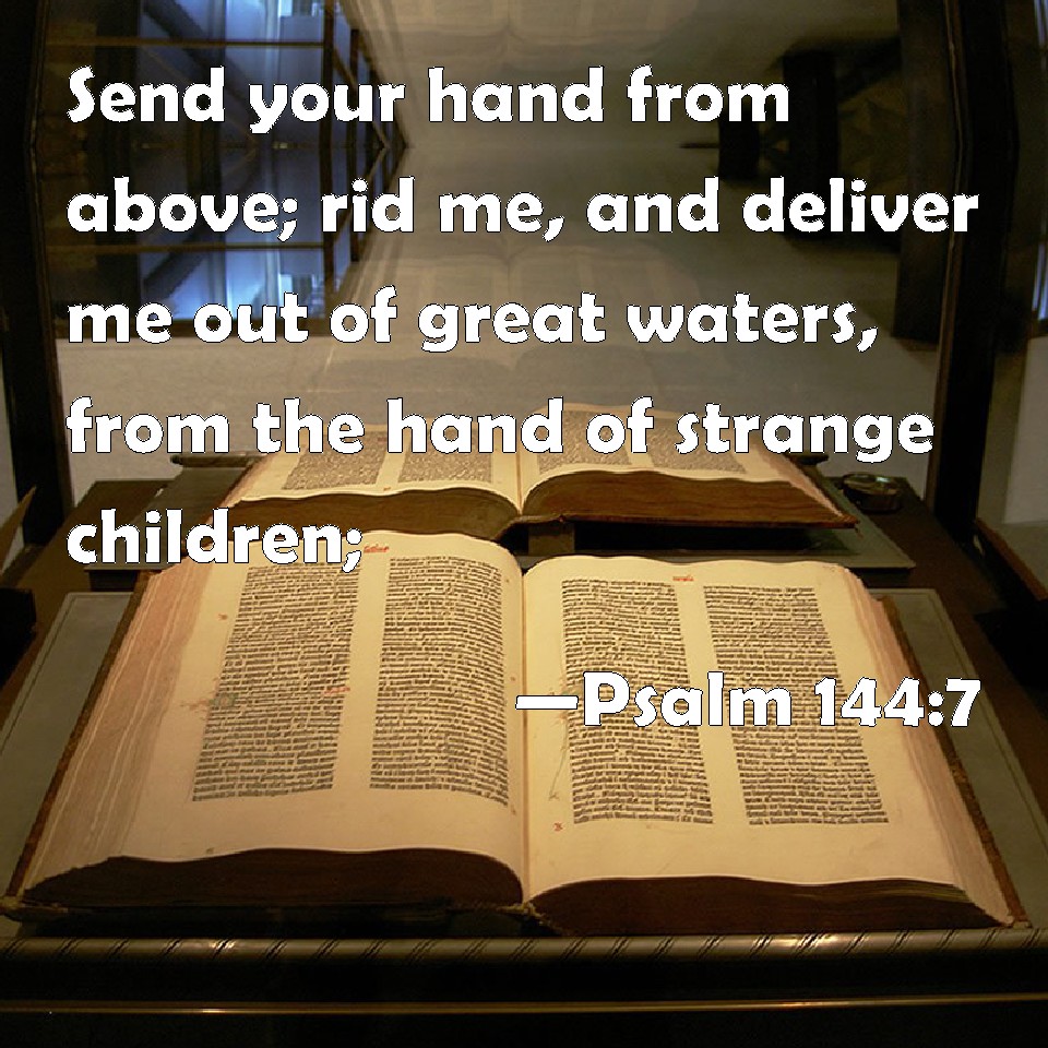 Psalm 144 7 Send Your Hand From Above Rid Me And Deliver Me Out Of Psalm 144 7 Send Your Hand From Above Rid Me And Deliver Me Out Of