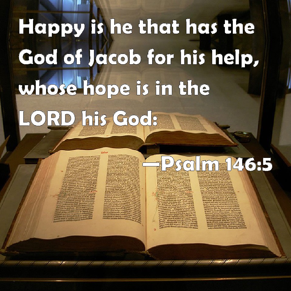 Psalm 146 5 Happy Is He That Has The God Of Jacob For His Help Whose Psalm 146 5 Happy Is He That Has The God Of Jacob For His Help Whose