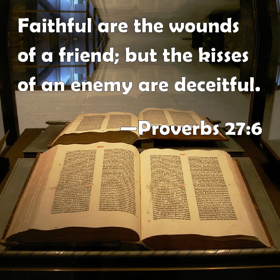Proverbs 27 6 Faithful Are The Wounds Of A Friend But The Kisses Of An