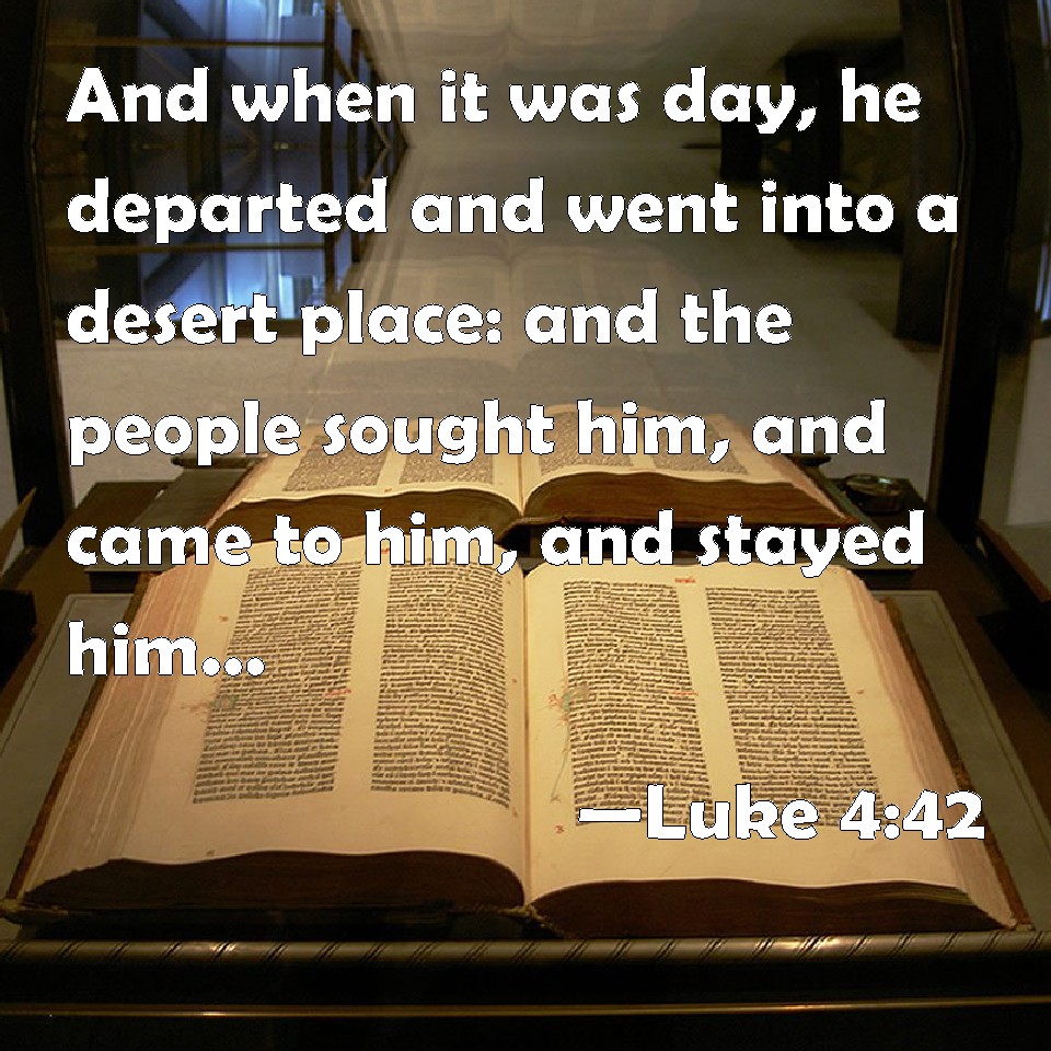 Luke 4 42 And When It Was Day He Departed And Went Into A Desert Place And The People Sought