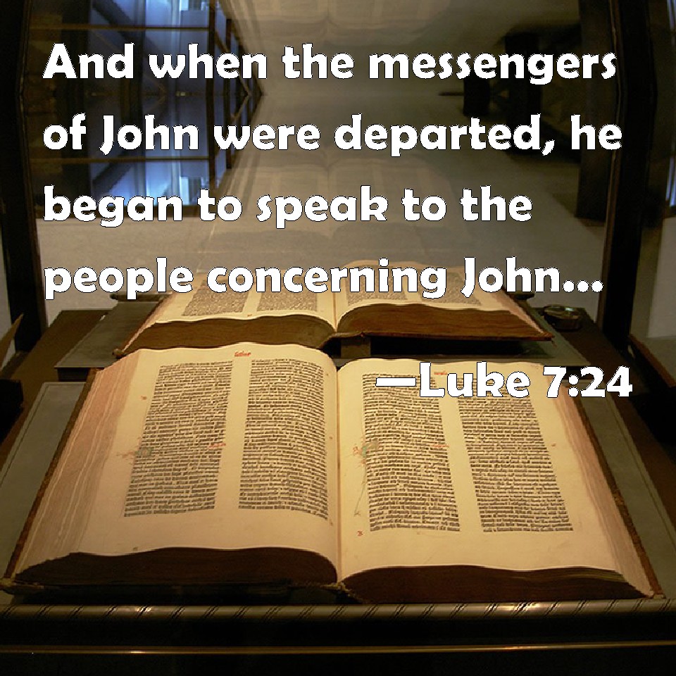 Luke 7 24 And When The Messengers Of John Were Departed He Began To Luke 7 24 And When The Messengers Of John Were Departed He Began To