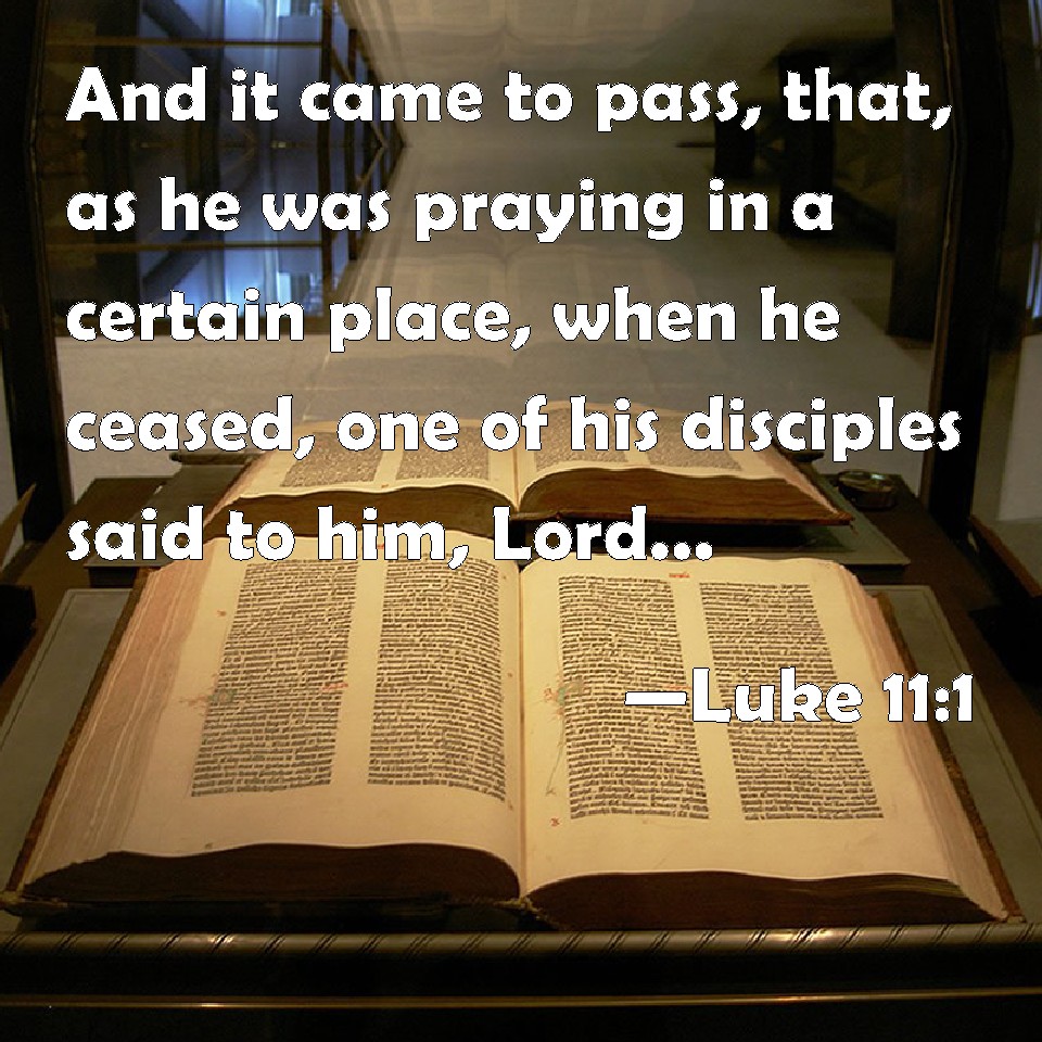 Luke 11 1 And It Came To Pass That As He Was Praying In A Certain