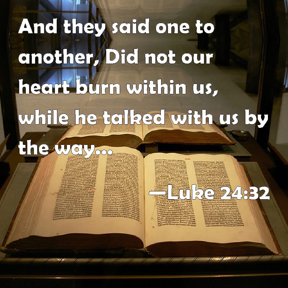 Luke 24 32 And They Said One To Another Did Not Our Heart Burn Within