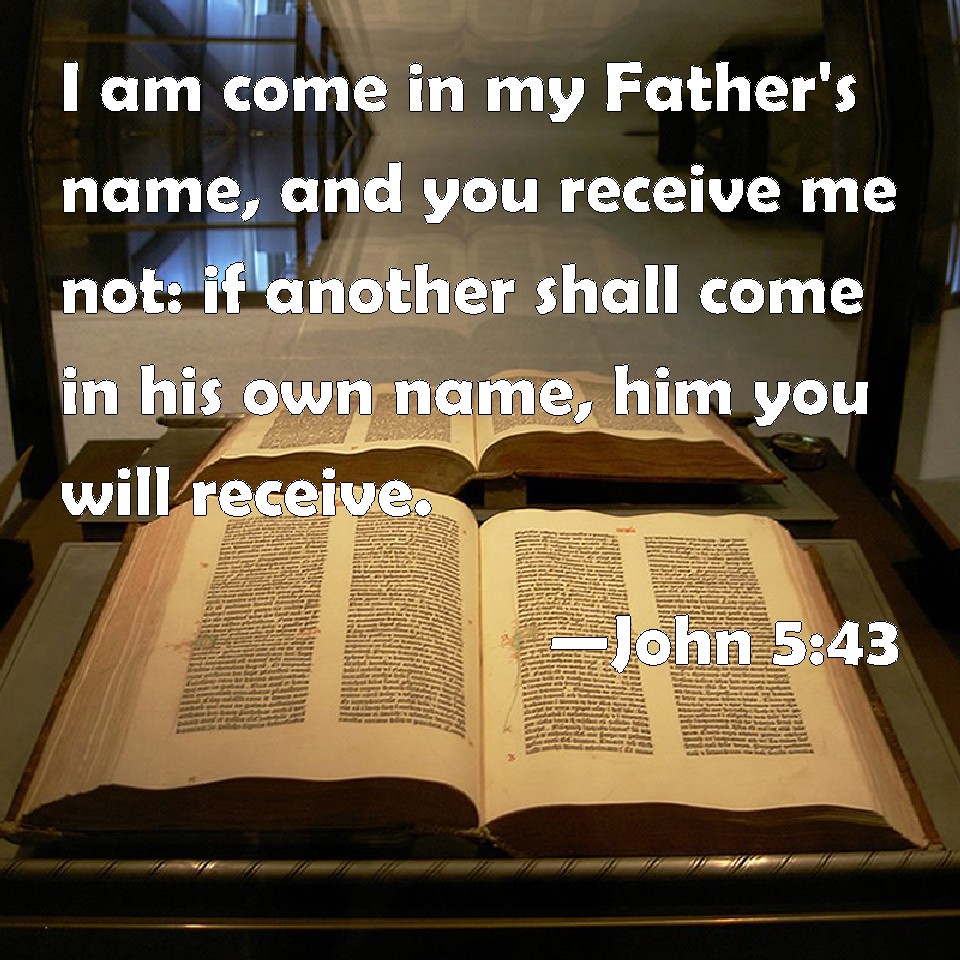 John 5 43 I Am Come In My Father s Name And You Receive Me Not If John 5 43 I Am Come In My Father s Name And You Receive Me Not If