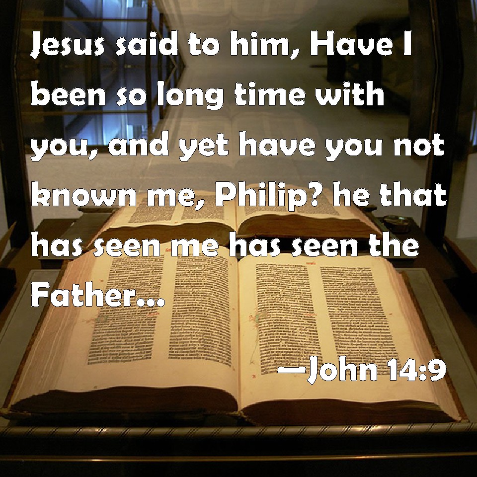 John 14 9 Jesus Said To Him Have I Been So Long Time With You And Yet John 14 9 Jesus Said To Him Have I Been So Long Time With You And Yet