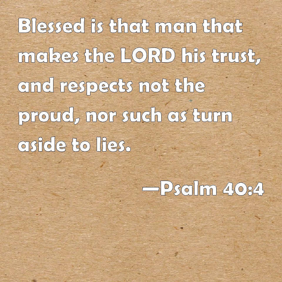 Psalm 40 4 Blessed Is That Man That Makes The LORD His Trust And