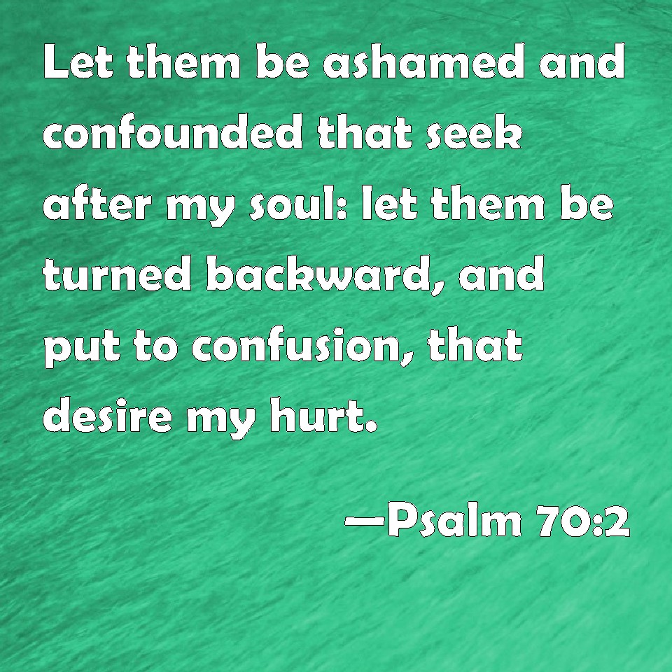 Psalm 70 2 Let Them Be Ashamed And Confounded That Seek After My Soul